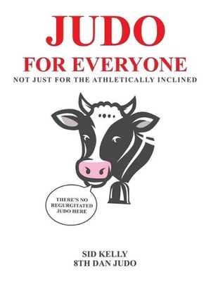 Judo for Everyone: Not Just for the Athletically Inclined by Sid Kelly ...