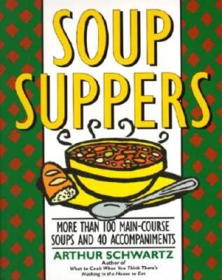 Soup Suppers: More Than 100 Main-Course Soups and 40 Accompaniments ...