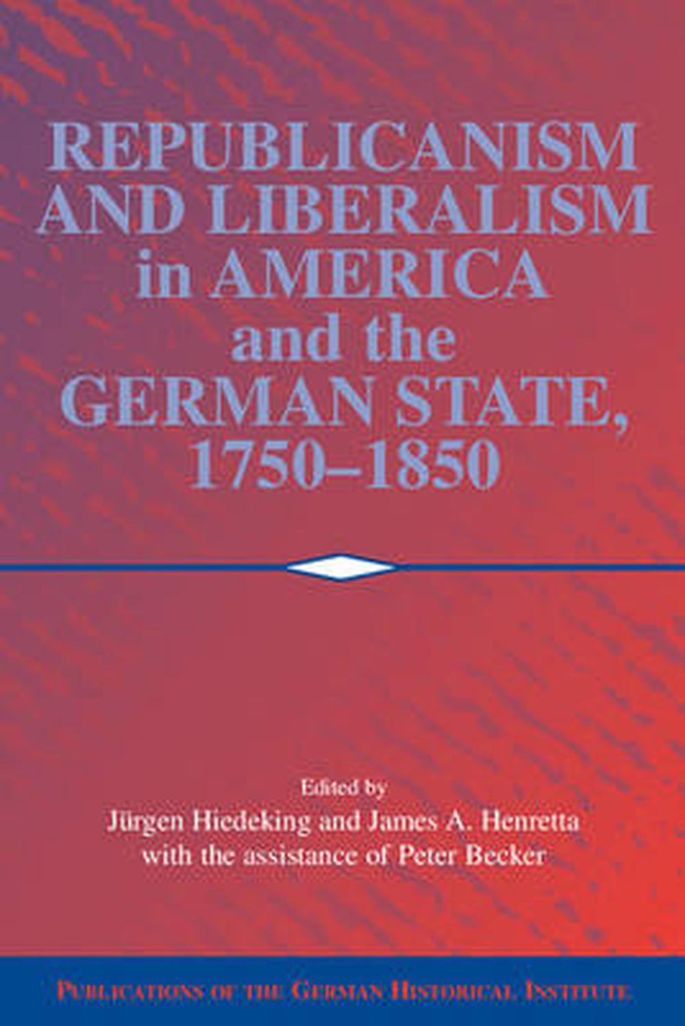 Republicanism and Liberalism in America and the German States, 1750 ...