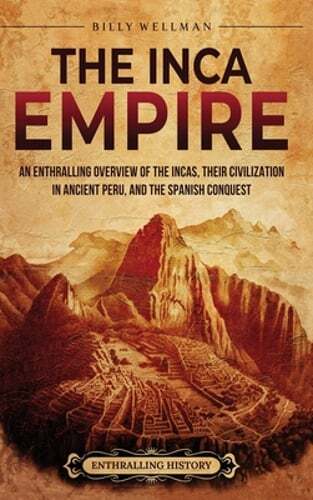 The Inca Empire: An Enthralling Overview of the Incas, Their ...