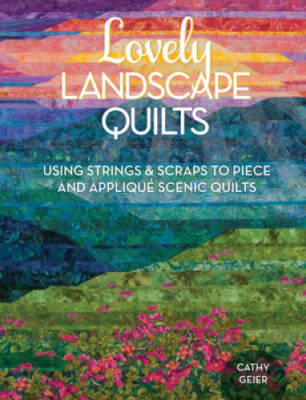 Lovely Landscape Quilts: Using Strings and Scraps to Piece and Applique ...