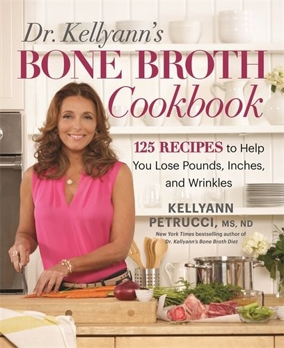 DR. KELLYANN'S BONE BROTH COOKBOOK: 125 RECIPES TO HELP By Petrucci ...