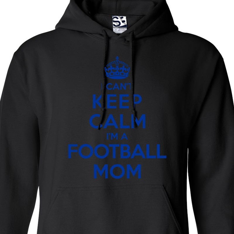 I Can't Keep Calm I'm a Football Mom HOODIE | Hooded Sweatshirt All ...