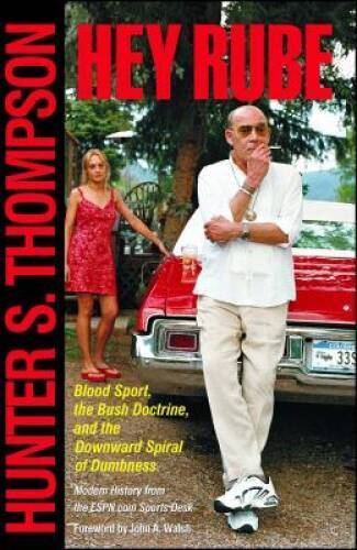 Hey Rube: Blood Sport, the Bush Doctrine, and the Downward Spiral o ...