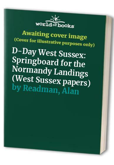 D-Day West Sussex: Springboard for the Normandy La... by Readman, Alan ...