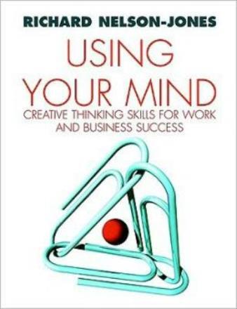 Using Your Mind: Creative Thinking Skills For Work And Business Success ...