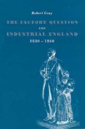 Factory Question and Industrial England, 1830-1860 by Robert Gray (1996 ...