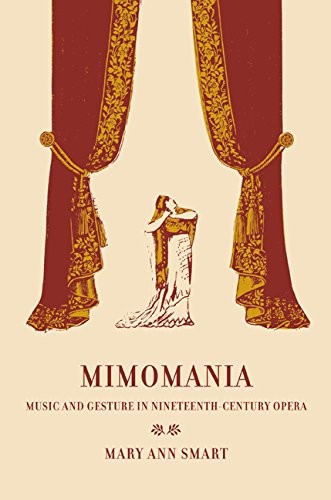 MIMOMANIA: MUSIC AND GESTURE IN NINETEENTH-CENTURY OPERA By Mary Ann ...