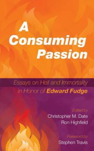 Consuming Passion : Essays on Hell and Immortality in Honor of Edward ...