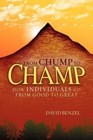 From Chump to Champ : How Individuals Go from Good to Great by David ...