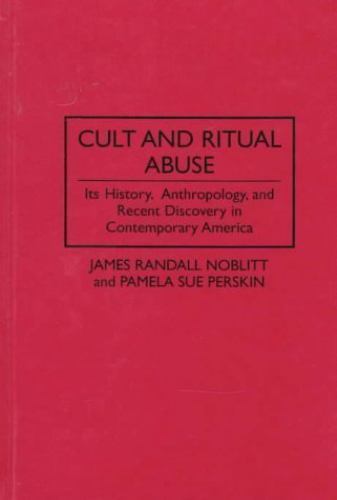 Cult and Ritual Abuse : Its History, Anthropology, and Recent Discovery ...