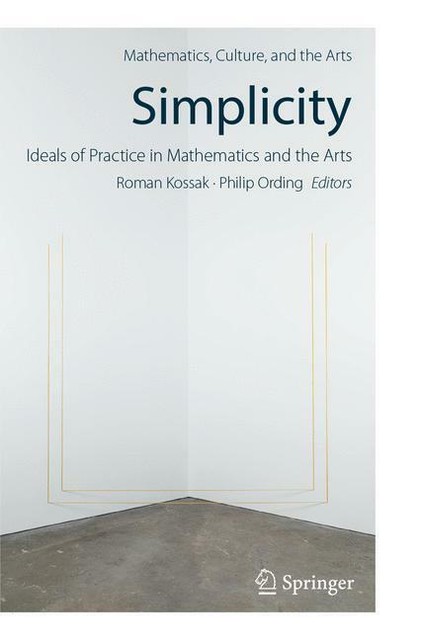 Simplicity: Ideals of Practice in Mathematics And The Arts von Philip ...