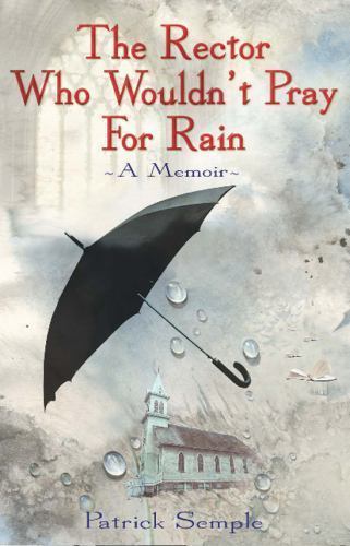 Rector Who Wouldn't Pray for Rain : A Memoir by Pat Semple (2008 ...