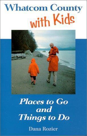 Whatcom County with Kids Vol. 1 : Places to Go and Things to Do by Dana ...