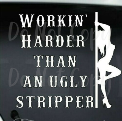 Funny Working Harder Than An Ugly Stripper Vinyl Decal Car Truck Window ...