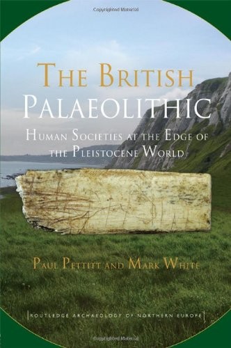 THE BRITISH PALAEOLITHIC: HUMAN SOCIETIES AT THE EDGE OF By Paul ...