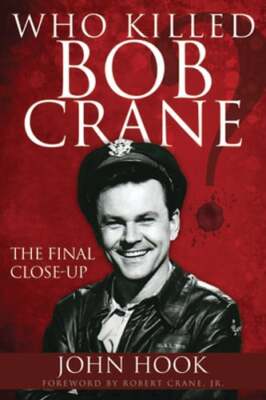 Who Killed Bob Crane?: The Final Close-Up by John Hook: Used ...