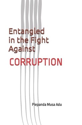 Entangled in the Fight Against Corruption by Piepanda Musa Adu ...