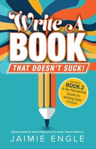 Write a Book that Doesnt Suck: A No Nonsense Guide to Writing Epic ...