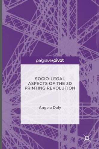 Socio-Legal Aspects of the 3D Printing Revolution by Angela Daly: New ...