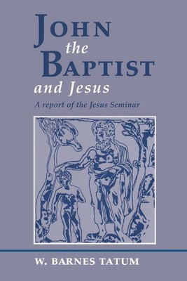 John the Baptist and Jesus: A Report of the Jesus Seminar by W.Barnes ...