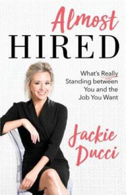 Almost Hired: Whatâ??s Really Standing between You and the Job You Want ...