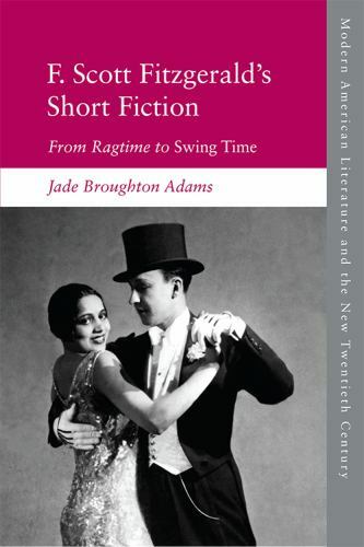 F. Scott Fitzgerald's Short Fiction : From Ragtime to Swing Time ...
