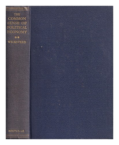 WICKSTEED, PHILIP H The Common sense of political economy and selected ...