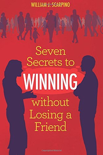 Seven Secrets to WINNING without Losing a Friend, Scarpino ...