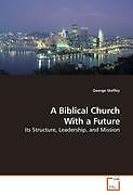 A Biblical Church With a Future von George Steffey (2009, Taschenbuch ...