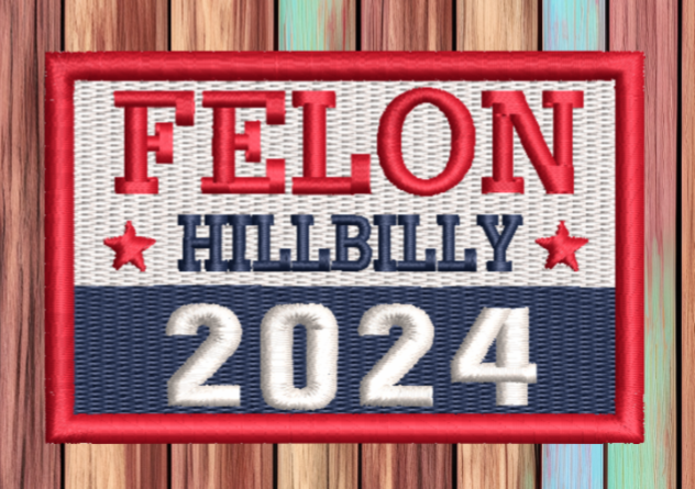 Felon Hillbilly FUNNY 2024 Iron On Patch - 3.25" MAGA TRUMP Politics ...