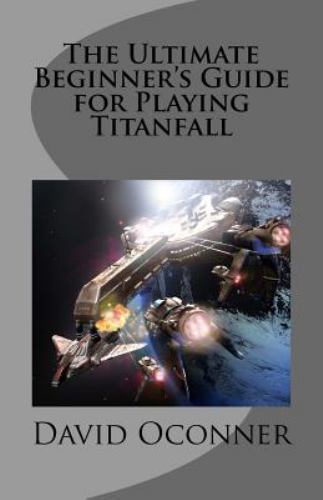 Ultimate Beginner's Guide for Playing Titanfall by David Oconner (2015 ...