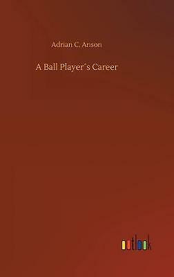 A Ball Players Career by Adrian C Anson (Hardcover, 2019) for sale ...