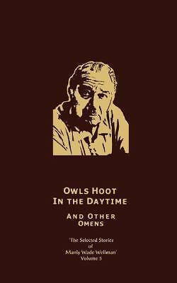 Selected Stories of Manly Wade Wellman Volume 5: Owls Hoot in the ...