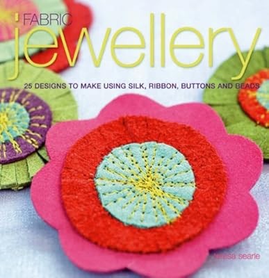 Fabric Jewellery: 25 Designs to Make Using Silk, Ribbon, Buttons and ...