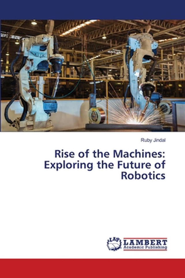 Rise of the Machines: Exploring the Future of Robotics by Ruby Jindal ...