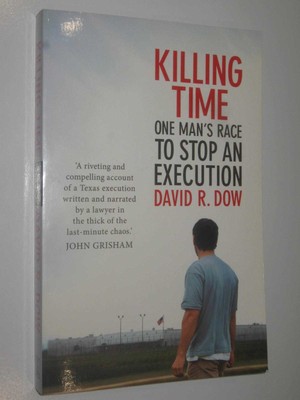 Killing Time - One Man's Race To Stop An Execution by David R. Dow 1st ...