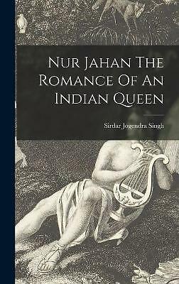 Nur Jahan The Romance Of An Indian Queen by Sirdar Jogendra Singh ...