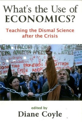 What's the Use of Economics? : Teaching the Dismal Science After the ...