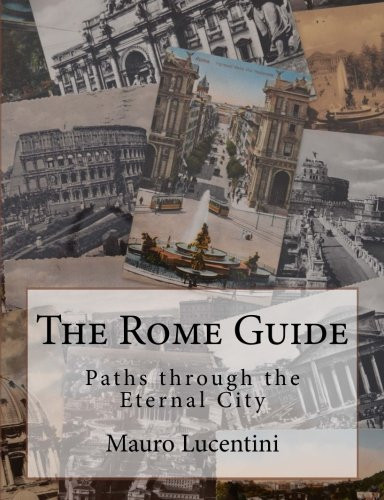 THE ROME GUIDE: PATHS THROUGH THE ETERNAL CITY By Mauro Lucentini ...