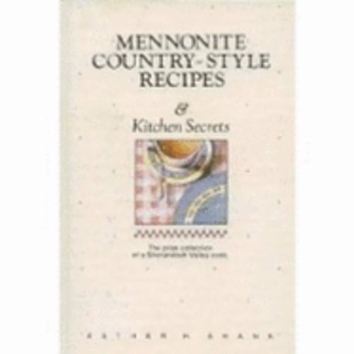 Mennonite Country-Style Recipes & Kitchen Secrets by Esther H Shank ...