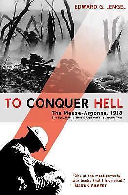 To Conquer Hell : The Meuse-Argonne, 1918 the Epic Battle That Ended ...