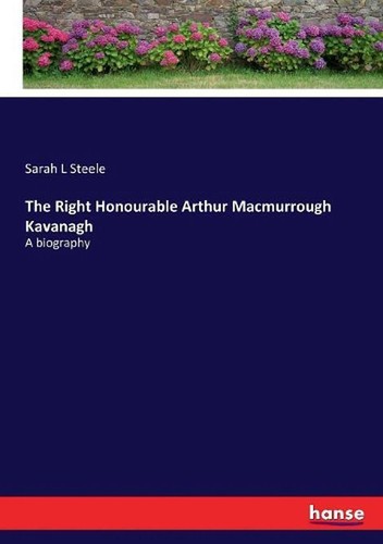 The Right Honourable Arthur Macmurrough Kavanagh: A biography by Sarah ...