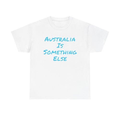 Australia Is Something Else Graphic T Shirt Funny Unisex Heavy Cotton ...