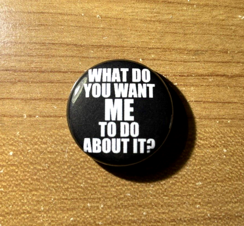 Sarcastic Funny Pin Button What Do You Want Me To Do About It? Pin 1 ...