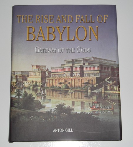 The Rise and Fall of Babylon: Gateway of the Gods by Anton Gill ...