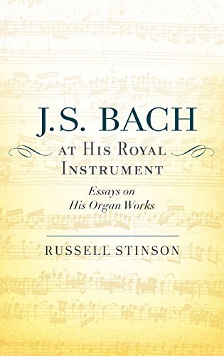 J. S. BACH AT HIS ROYAL INSTRUMENT: ESSAYS ON HIS ORGAN By Russell ...