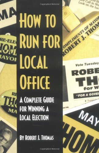 HOW TO RUN FOR LOCAL OFFICE : A COMPLETE, STEP-BY-STEP By Robert J ...