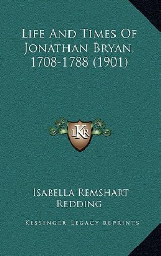 Life and Times of Jonathan Bryan, 1708-1788 by Isabella Remshart ...
