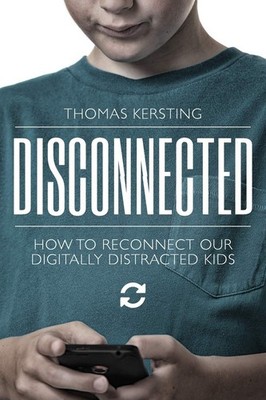 Disconnected: How To Reconnect Our Digitally Distracted Kids by ...